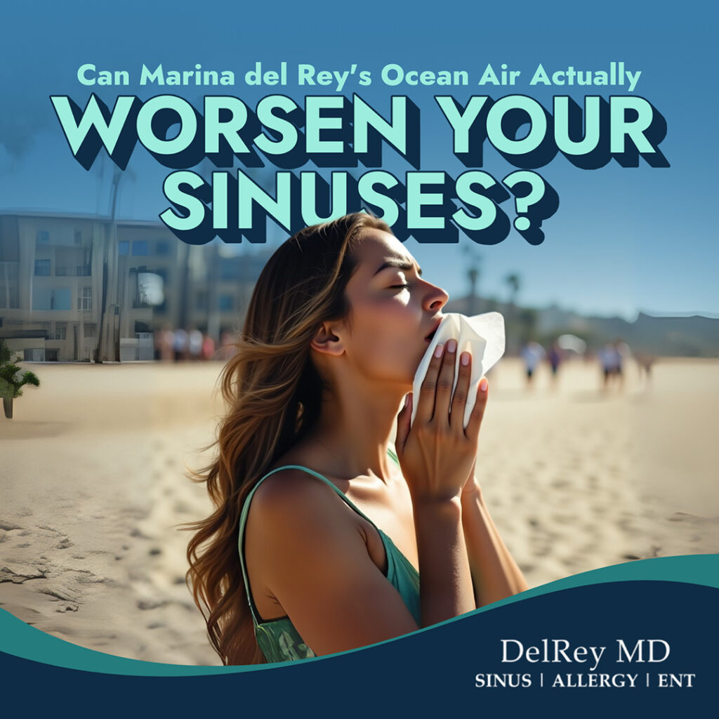 Can Marina del Rey’s Ocean Air Actually Worsen Your Sinuses? - Del Rey MD | Sinus | Allergy | ENT